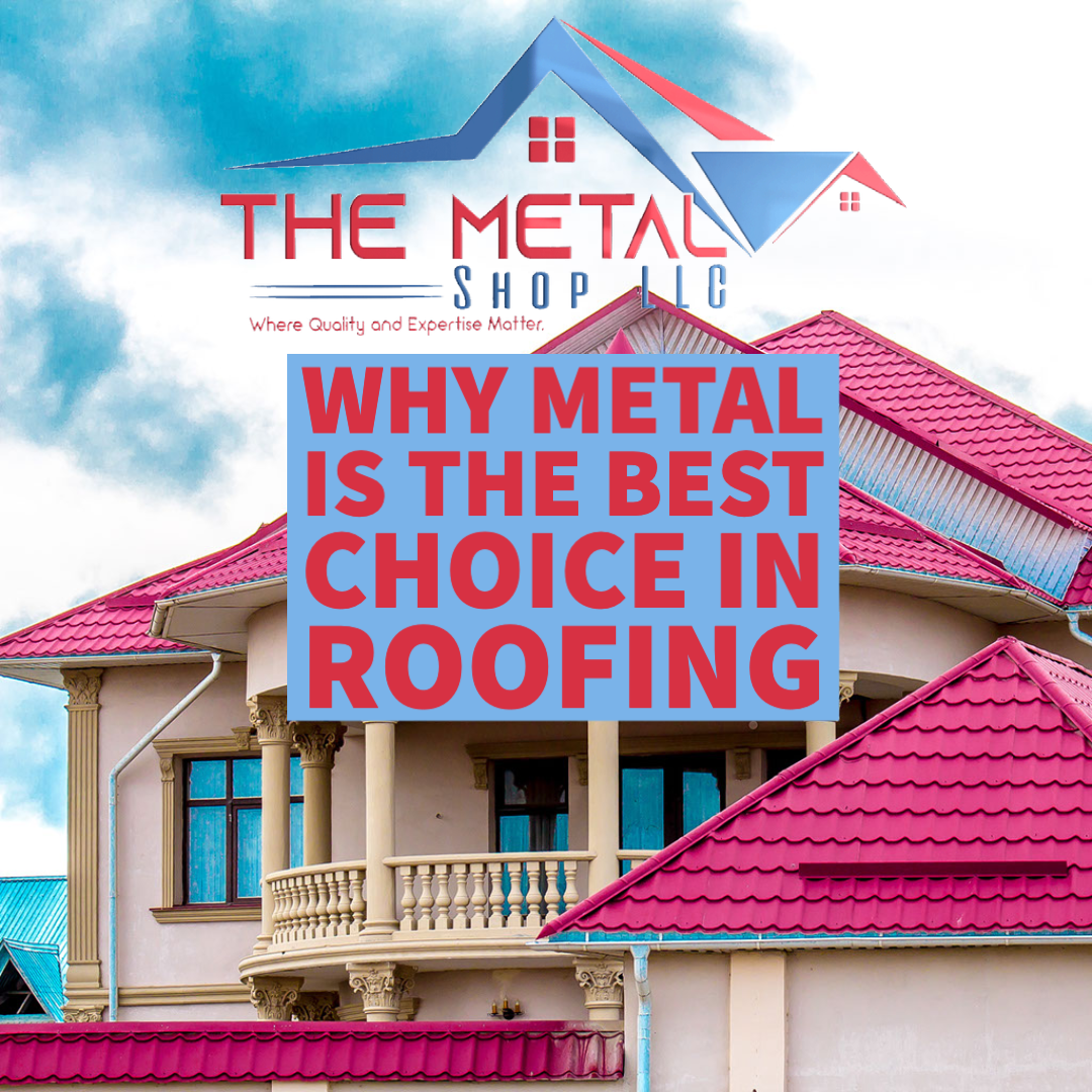 Why Metal is The Best Choice in Roofing | The Metal Shop LLC